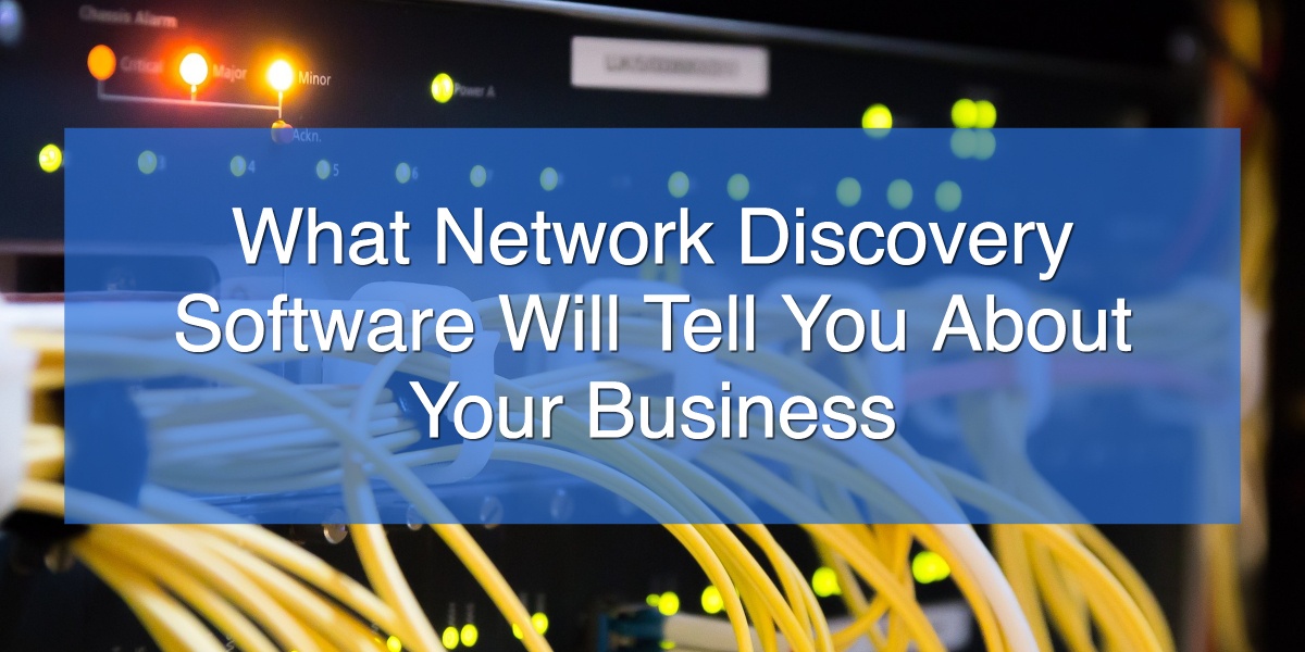 What Network Discovery Software Will Tell You About Your Business